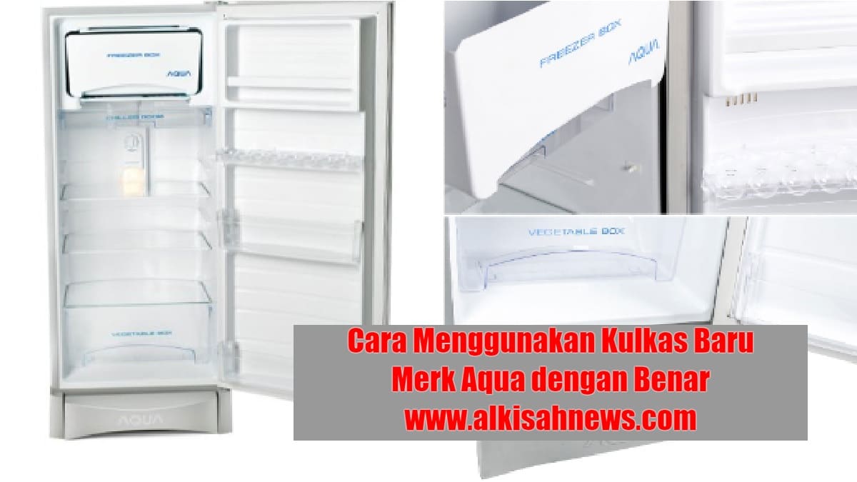 Cara Menggunakan Kulkas Baru Merk Aqua dengan Benar