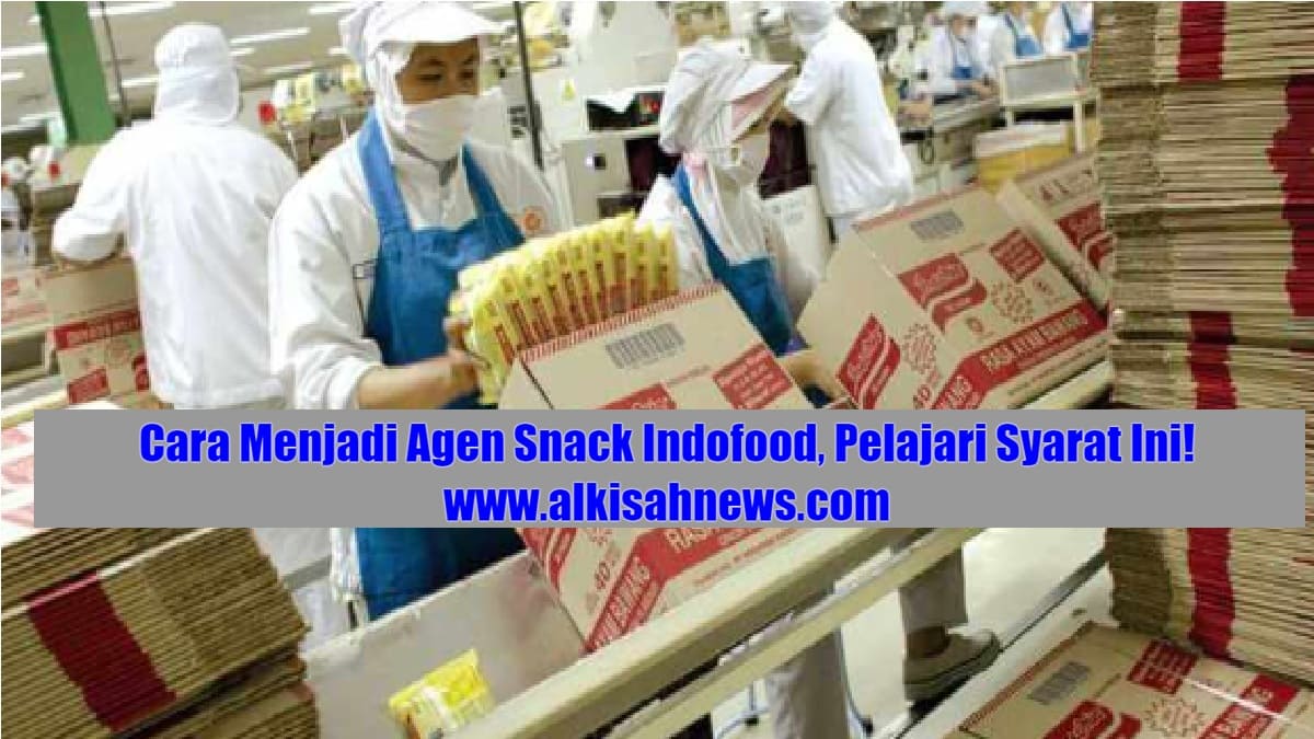 Cara Menjadi Agen Snack Indofood, Pelajari Syarat Ini!