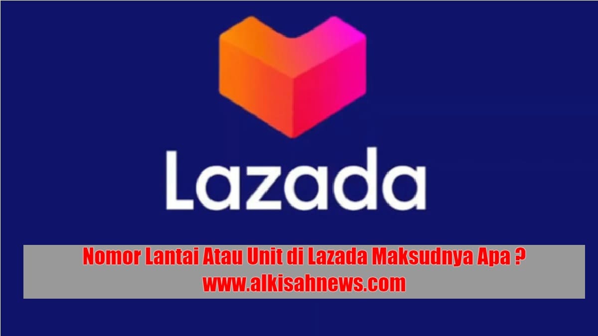 Pahami Nomor Lantai Atau Unit di Lazada Maksudnya Apa