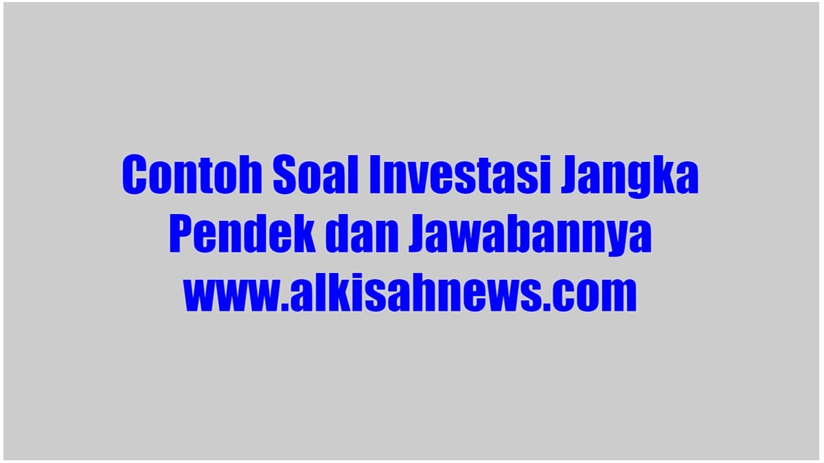 Contoh Soal Investasi Jangka Pendek dan Jawabannya