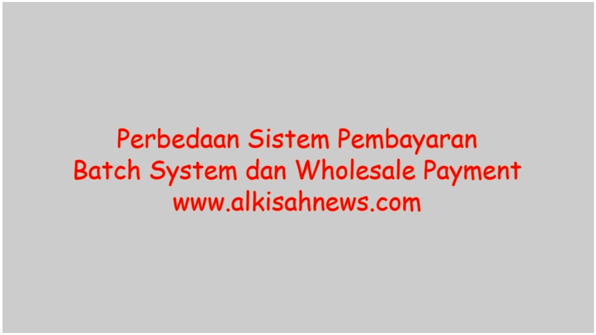 Bedakan Sistem Pembayaran Batch System Dan Wholesale Payment - Perumperindo.co.id