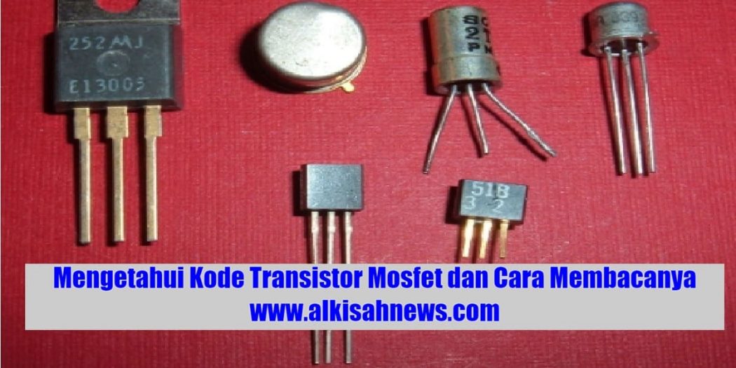 Mengetahui Kode Transistor Mosfet dan Cara Membacanya