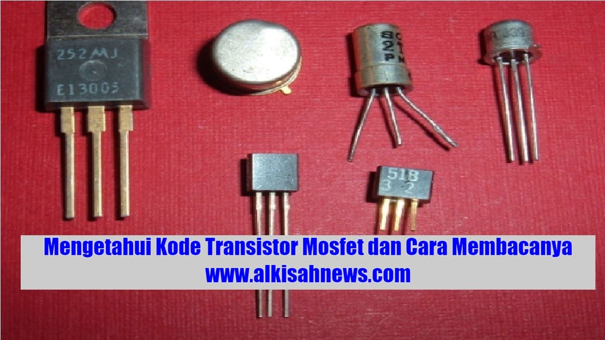 Mengetahui Kode Transistor Mosfet dan Cara Membacanya